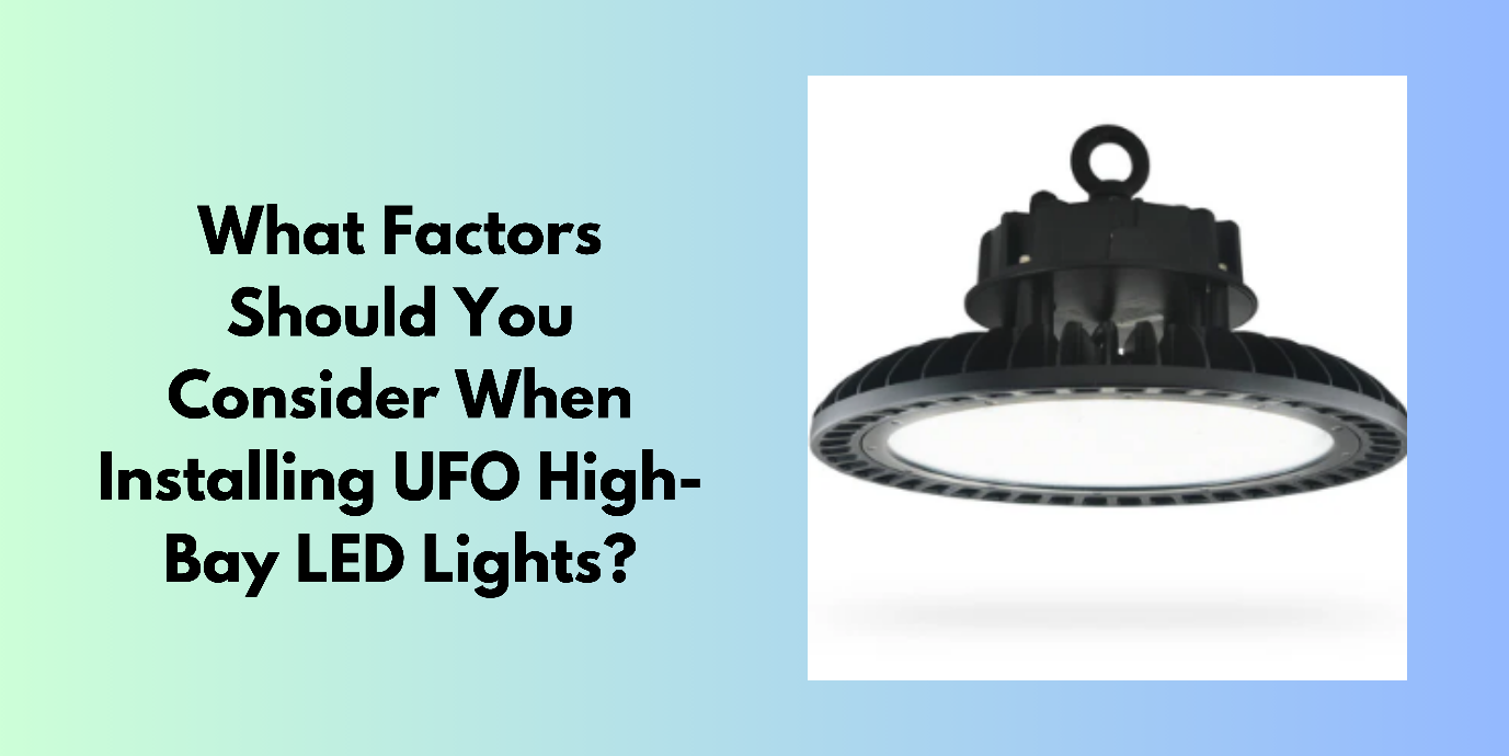 What Factors Should You Consider When Installing UFO High-Bay LED Ligh